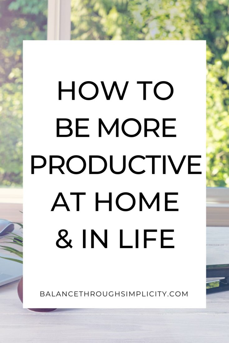 How To Be More Productive At Home and In Life - BALANCE THROUGH SIMPLICITY