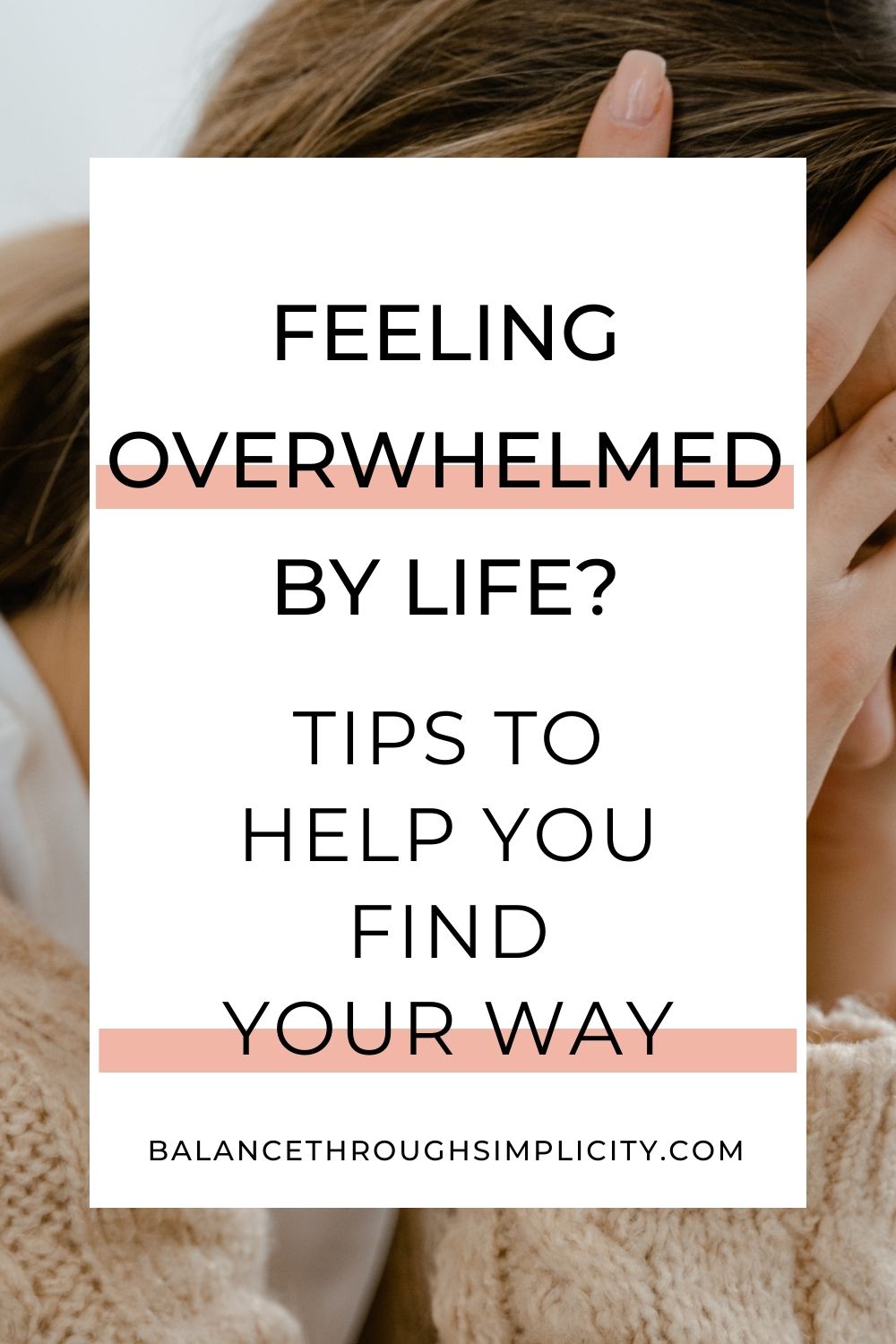 Overwhelmed By Life? 11 Tips to Help You Find Your Way