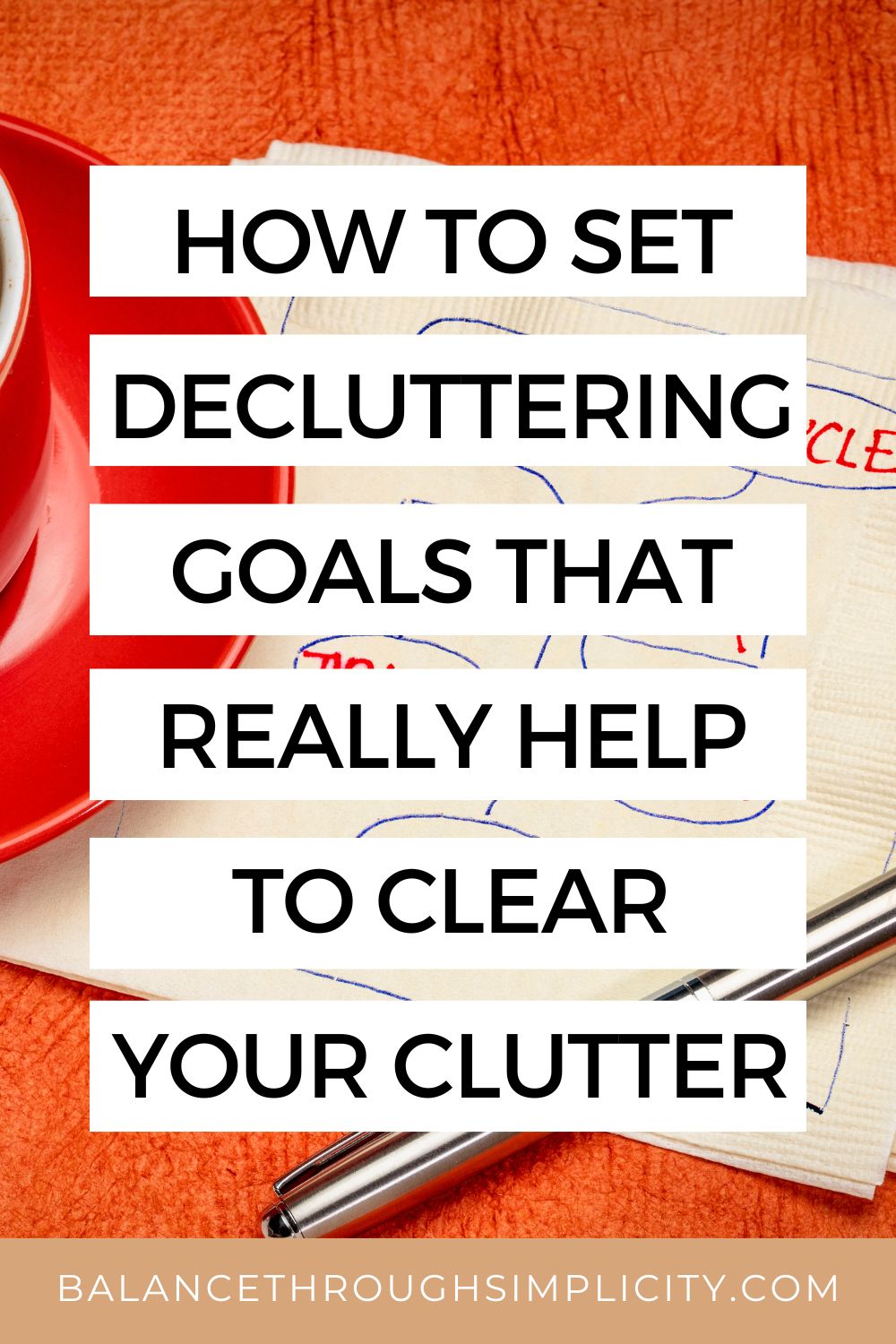 How to Use Decluttering Goals and Be Motivated to Clear Your Clutter