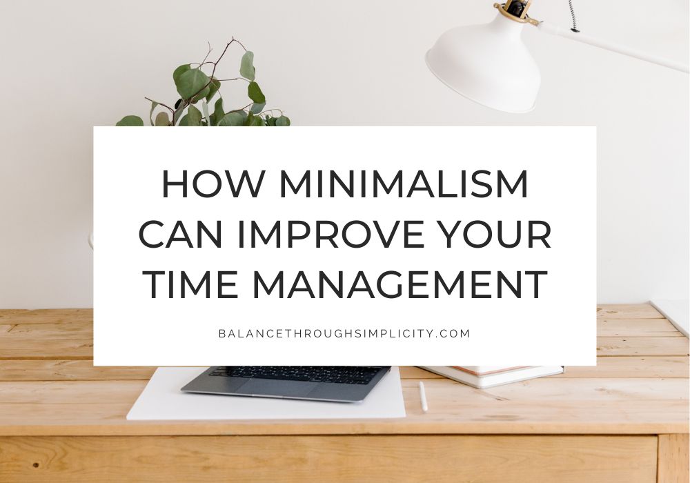 Simple Ways Minimalism Can Help Improve Your Time Management