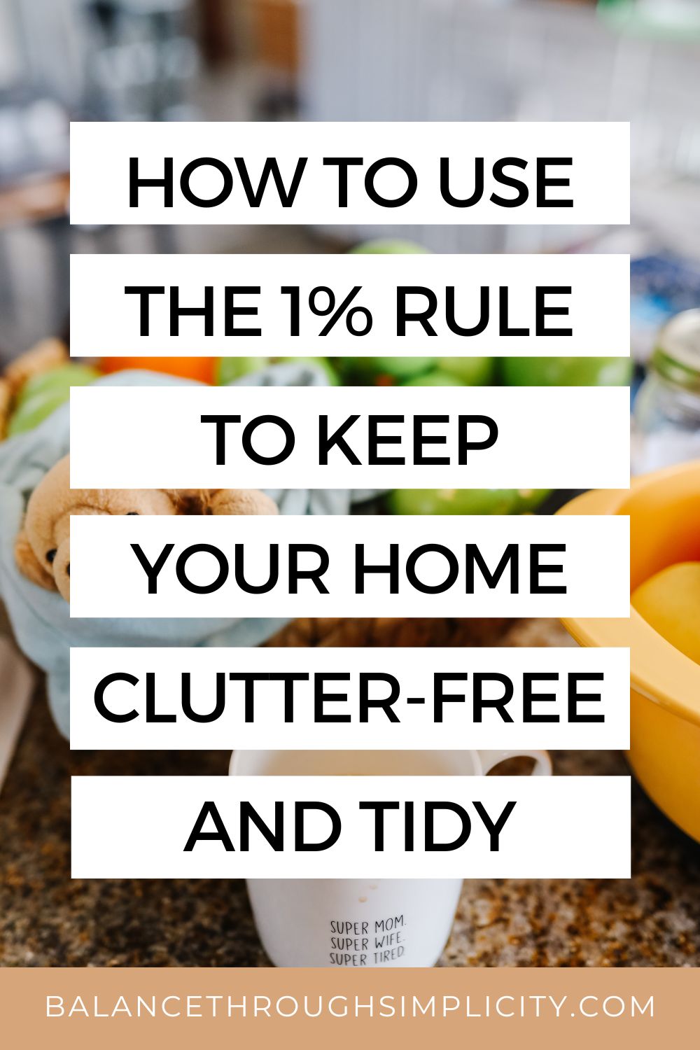 How to Use the 1% Rule to Keep Your Home Clutter-Free and Tidy