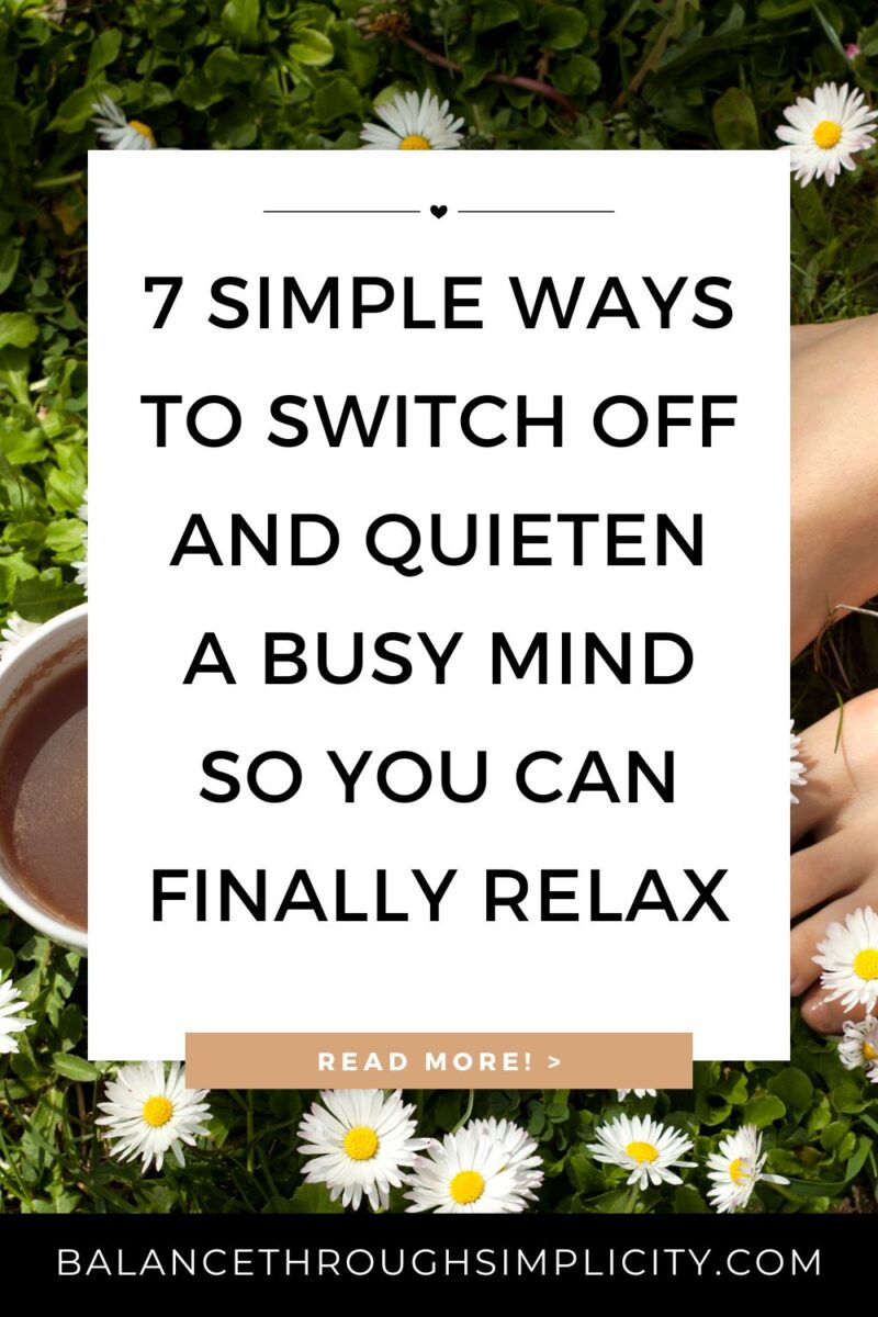 7 Ways to Switch Off and Quieten A Busy Mind