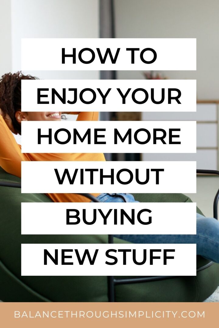 How to Enjoy Your Home More Without Buying Anything New