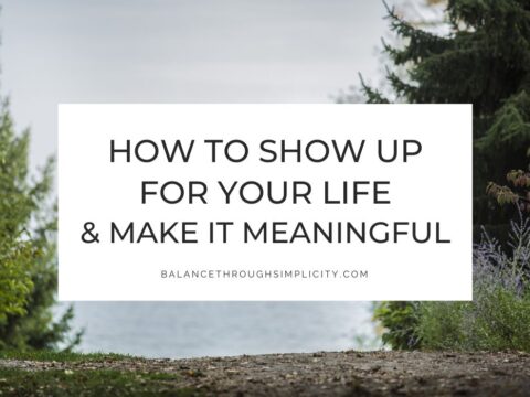 How to Show Up for Your Life and Make It Meaningful