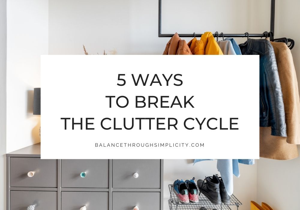 The Clutter Cycle: 5 Tips to Help You Break the Cycle of Clutter
