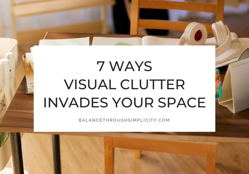 7 Ways Visual Clutter Invades Your Space