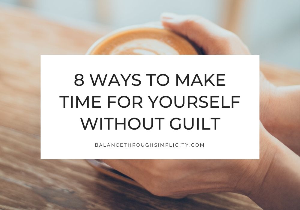 8 Ways to Make Time For Yourself Without Feeling Guilty